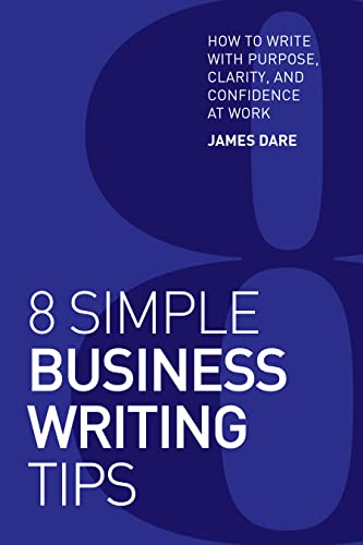8 Simple Business Writing Tips: How to Write with Purpose, Clarity, and Confidence at Work by ...