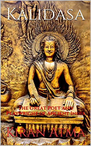 Kalidasa: The Great Poet and Playwright of Ancient India by Kiran Atma ...