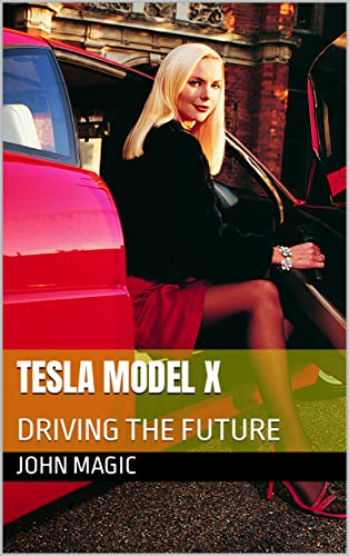 TESLA MODEL X: DRIVING THE FUTURE by John Magic | Goodreads