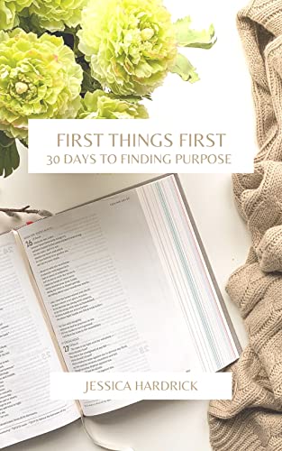 First Things First: 30 Days To Finding Purpose by Jessica Hardrick ...