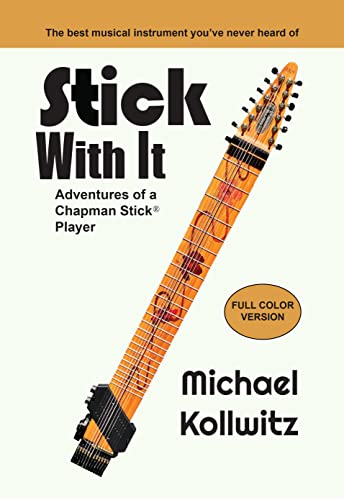 Stick With It: Adventures of a Chapman Stick Player-Full Color Version ...