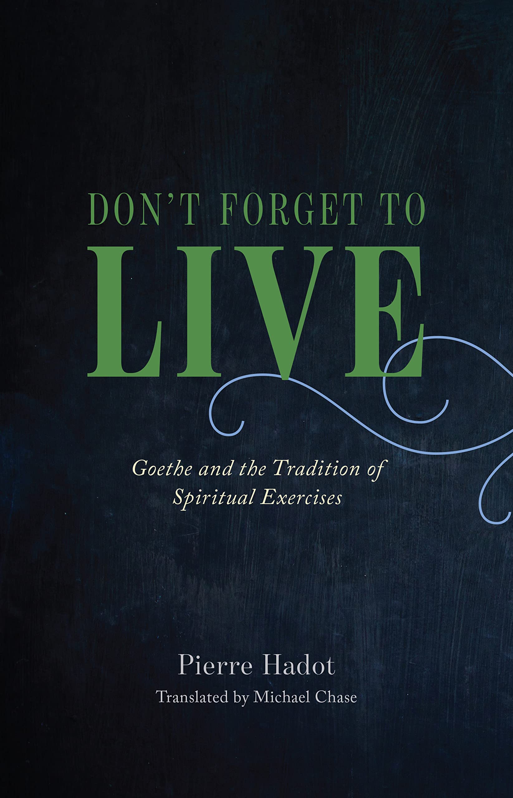 Don't Forget to Live: Goethe and the Tradition of Spiritual Exercises ...