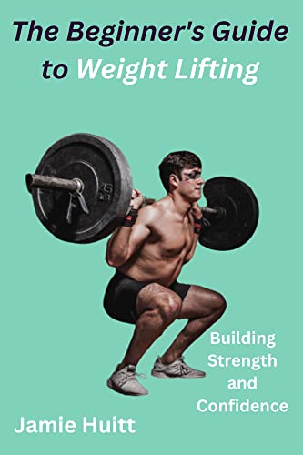 The Beginner's Guide to Weight Lifting: Building Strength and ...