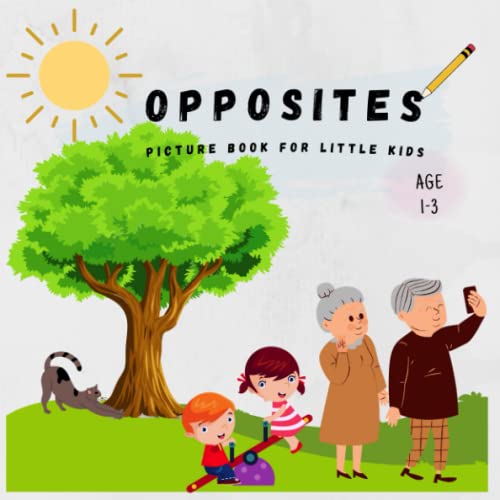 Opposites: Picture book for little kids, age 1-3. Basic examples of ...