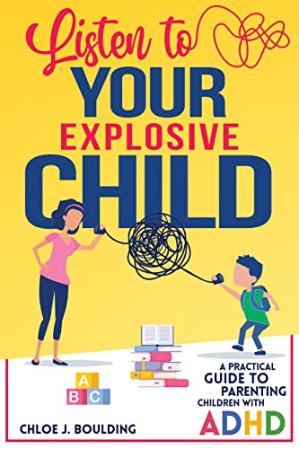 Listen to Your Explosive Child: A Practical Guide to Understanding ADHD, Simplifying Family Life ...