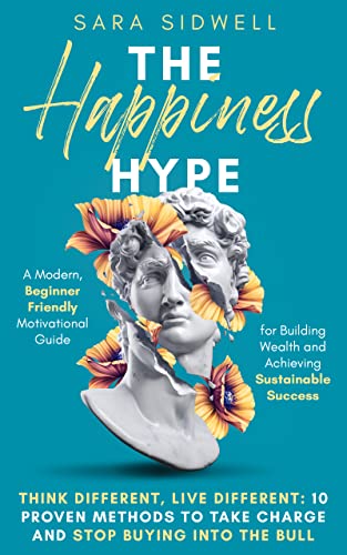 The Happiness Hype: Think Different, Live Different: 10 Proven Methods ...