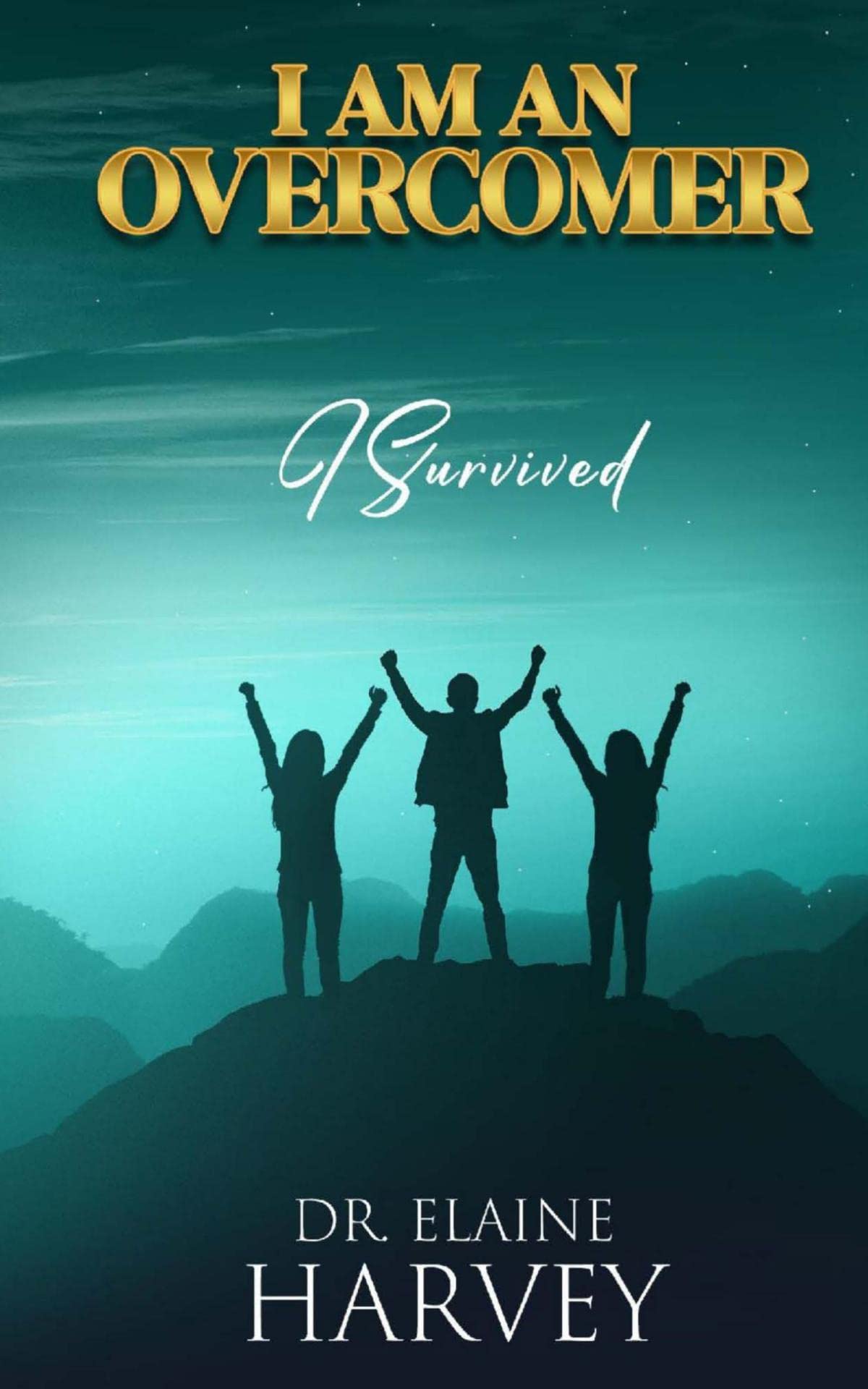 I Am An Overcomer, I Survived! by Dr. Elaine Harvey | Goodreads