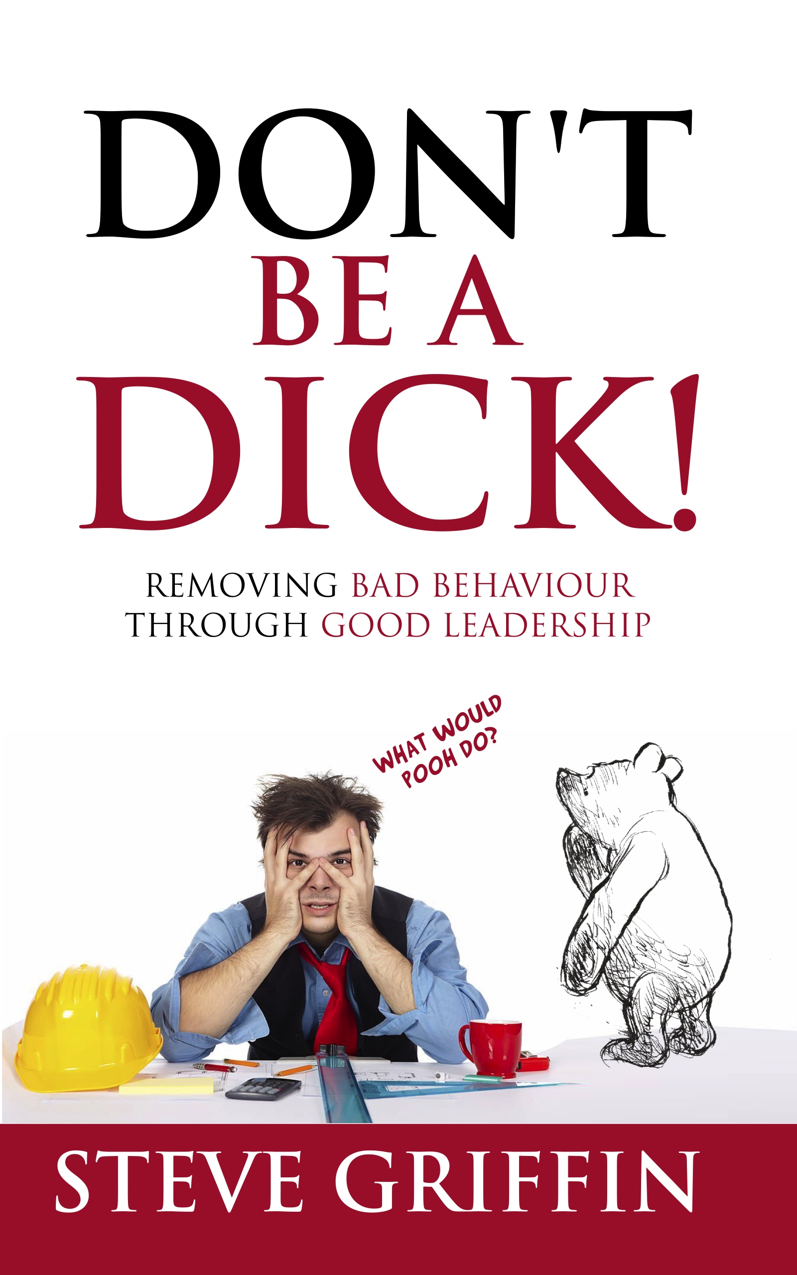 Don't be a Dick: Removing Bad Behaviour Through Good Leadership by Stephen Griffin | Goodreads