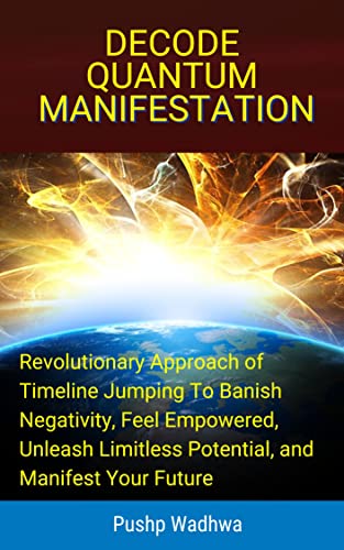 Decode Quantum Manifestation: Revolutionary Approach of Timeline Jumping to Banish Negativity ...