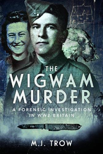 The Wigwam Murder: A Forensic Investigation in WW2 Britain by M.J. Trow ...