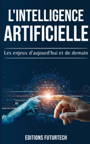 L'intelligence Artificielle: Les enjeux d'aujourd'hui et de demain (Les technologies du futur ...