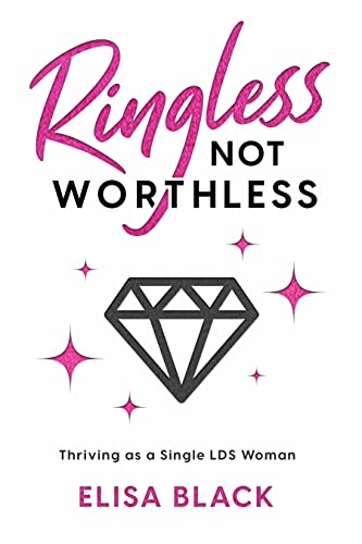 Ringless Not Worthless: Thriving as a Single LDS Woman by Elisa Black ...