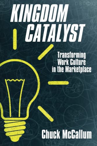 Kingdom Catalyst: Transforming Work Culture in the Marketplace by Chuck ...