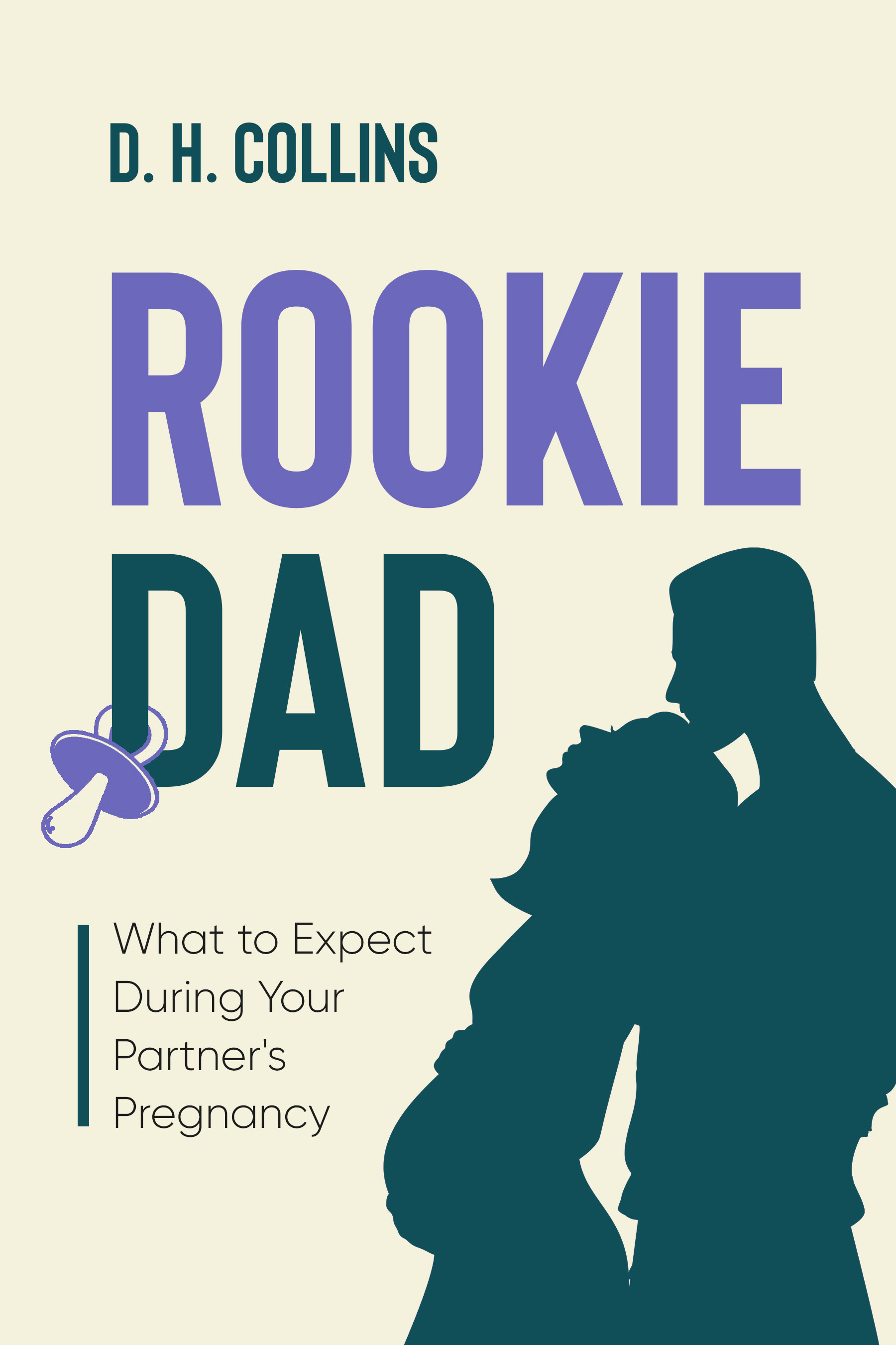 Rookie Dad: What to Expect During Your Partner's Pregnancy by D.H ...