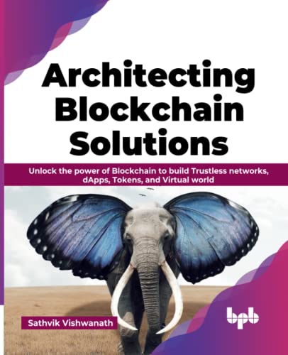Architecting Blockchain Solutions: Unlock the power of Blockchain to ...