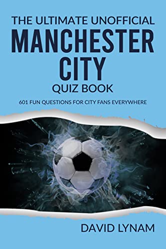 The Ultimate Unofficial Manchester City Quiz Book: 601 Fun Questions ...