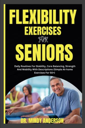 FLEXIBILITY EXERCISES FOR SENIORS: Daily Routines For Stability Core ...