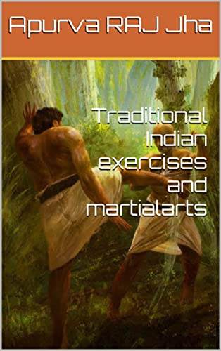 TRADITIONAL INDIAN EXERCISES AND MARTIAL ARTS by Apurva RAJ Jha | Goodreads