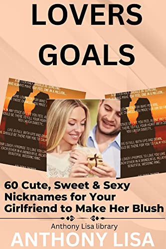 LOVERS GOALS : 60 Cute, Sweet & Sexy Nicknames for Your Girlfriend to Make Her Blush by Anthony ...