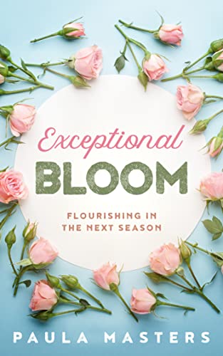 Exceptional Bloom: Flourishing In The Next Season by Paula Masters ...