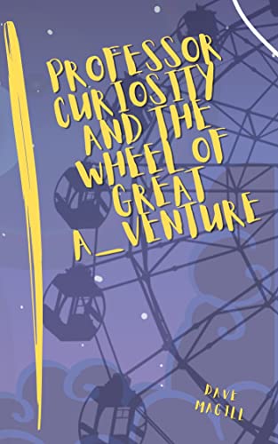 Professor Curiosity and The Wheel of Great A_venture by Dave Magill ...