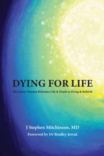 Dying For Life: How Jesus' Passion Reframes Life & Death as Dying ...