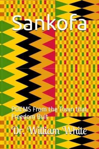 Sankofa: POEMS From the Town that Freedom Buit by Dr. William White PhD ...