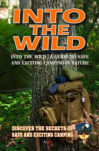 INTO THE WILD -A Guide to Safe and Exciting Camping in Nature: Your ...