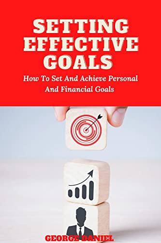 SETTING EFFECTIVE GOALS : How To Set And Achieve Personal And Financial ...