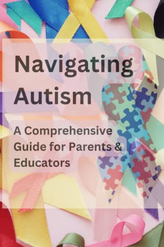 Navigating Autism: A Comprehensive Guide for Parents and Educators by ...