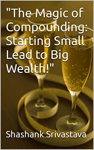 "The Magic of Compounding: Starting Small Lead to Big Wealth!" by ...