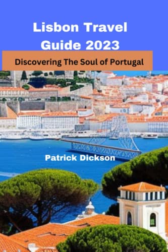 Lisbon Travel Guide 2023: Discovering The Soul of Portugal by Patrick ...