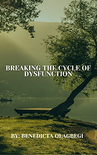 Breaking The Cycle of Dysfunction by Benedicta Olagbegi | Goodreads