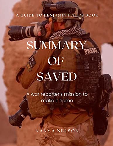 SUMMARY OF SAVED : A War Reporter’s Mission To Make It Home By Benjamin ...