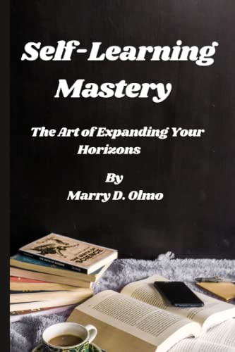 Self-Learning Mastery: The Art of Expanding Your Horizons by Marry D. Olmo | Goodreads