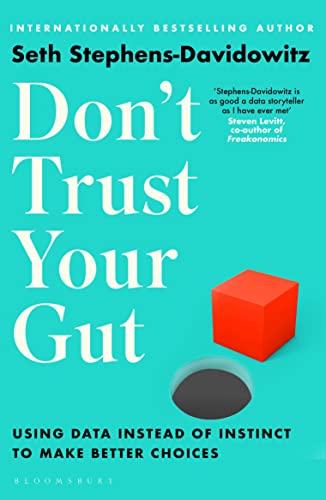 Don't Trust Your Gut: Using Data Instead of Instinct to Make Better ...