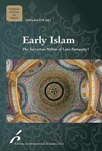 Early Islam: The Sectarian Milieu of Late Antiquity? by Guillaume Dye ...