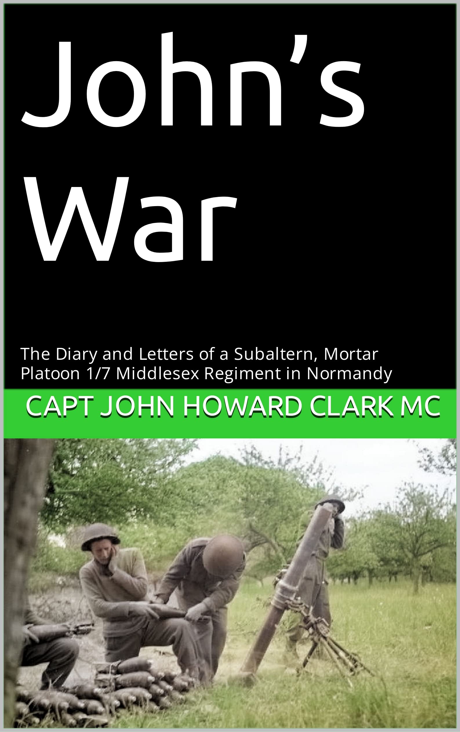 John’s War: The Diary and Letters of a Subaltern, Mortar Platoon 1/7 ...