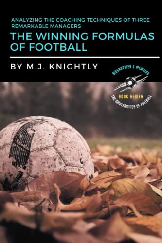 The Winning Formulas of Football: Analyzing the Coaching Techniques of Three Remarkable Managers ...