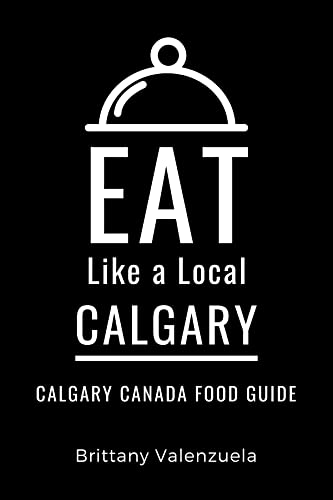 Eat Like a Local-Calgary : Calgary Canada Food Guide by Brittany ...