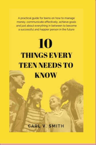 10 THINGS EVERY TEEN NEED TO KNOW: A practical guide for teens on how ...