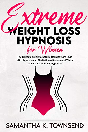 Extreme Weight Loss Hypnosis For Women: The Ultimate Guide to Natural ...