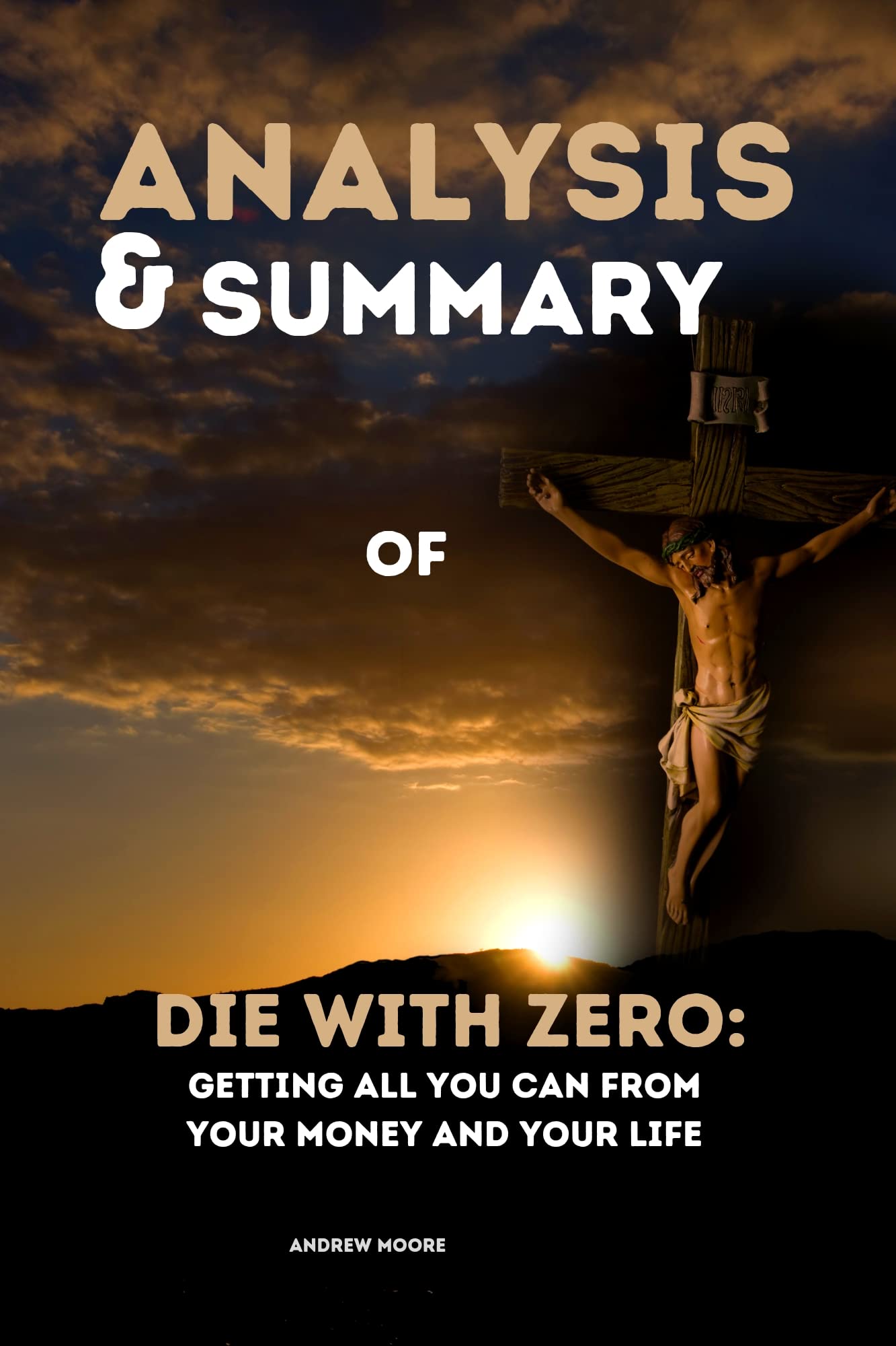 ANALYSIS & SUMMARY OF Die With Zero BY " BILL PERKINS": Getting All You Can from Your Money and ...