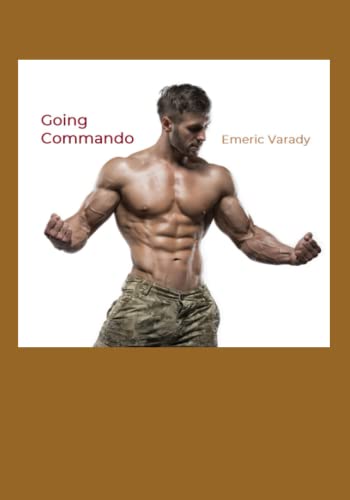 Going Commando: A Tale of Military Muscle by Emeric Varady | Goodreads