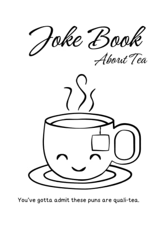 Joke Book About Tea: You’ve gotta admit these puns are quali-tea. by ...