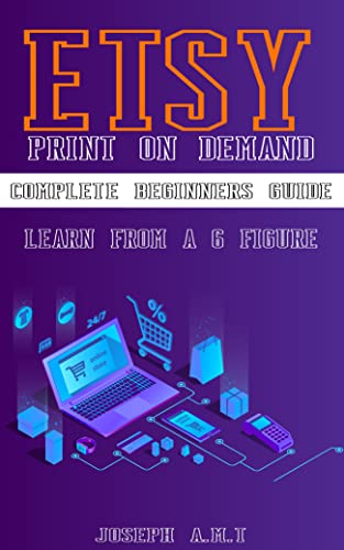 Etsy Print On Demand Beginner's Guide : Step By Step Guide to Build Your 6 figure business with ...