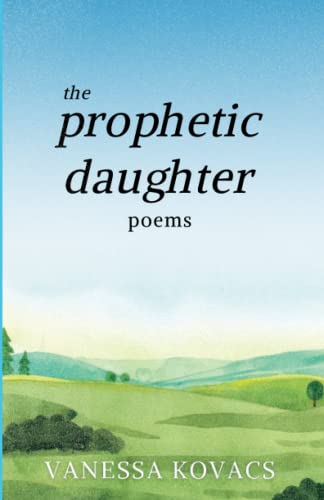 The Prophetic Daughter: Poems by Vanessa G Kovacs | Goodreads