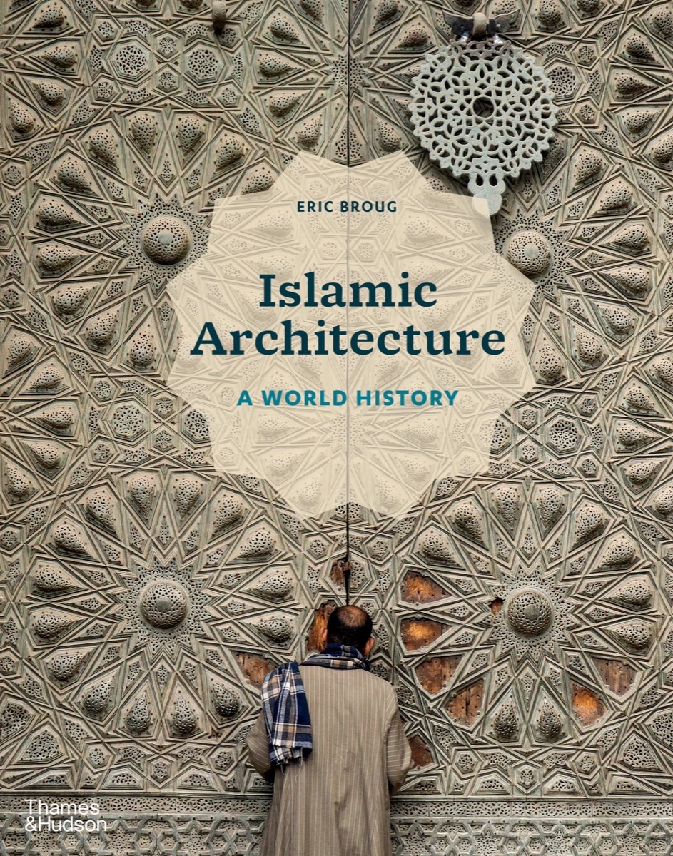 Islamic Architecture: A World History by Eric Broug | Goodreads