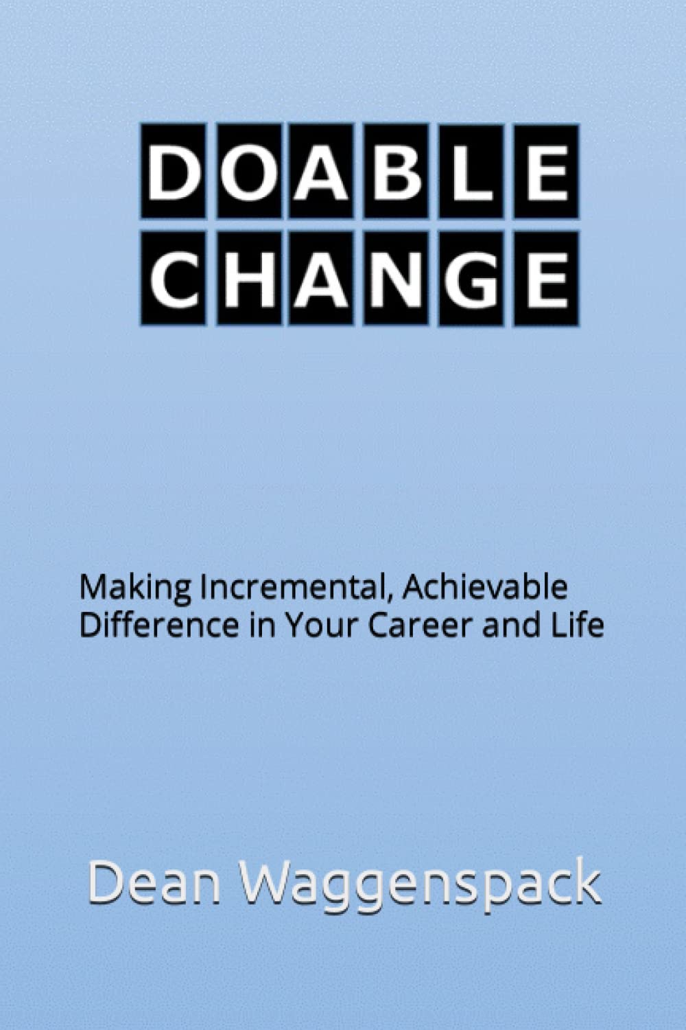 Doable Change: Making Incremental, Achievable Difference in Your Career ...