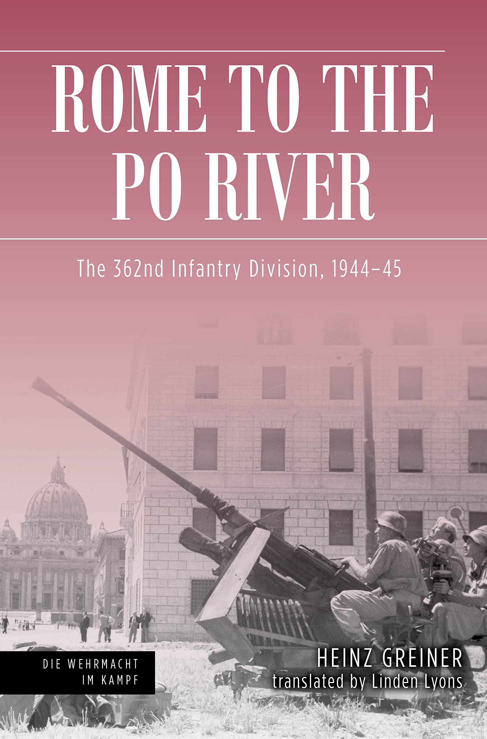 Rome to the Po River: The 362nd Infantry Division, 1944–45 by Heinz ...